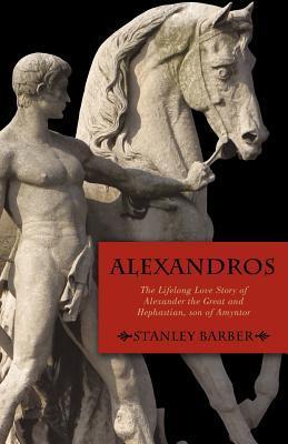 Alexandros: The Lifelong Love Story of Alexander the Great and ...