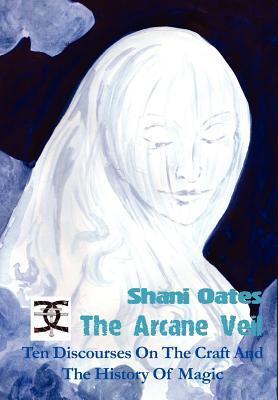 The Arcane Veil: Ten Discourses on the Craft and the History of Magic ...