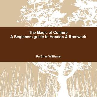 The Magic of Conjure: A Beginners Guide to Hoodoo & Rootwork by Ra'shay ...