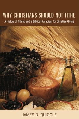 Why Christians Should Not Tithe: A History of Tithing and a Biblical ...