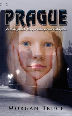 Prague: An Unforgettable Story of Betrayal and Redemption by Morgan Bruce | Goodreads