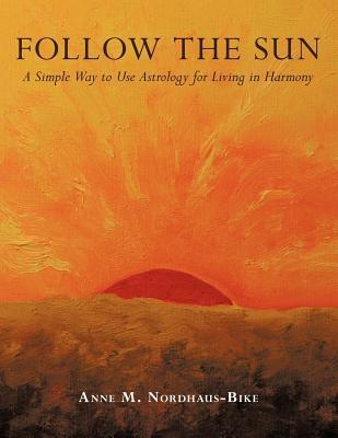 Follow the Sun: A Simple Way to Use Astrology for Living in Harmony by ...