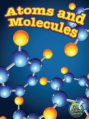 Atoms and Molecules (My Science Library) by Tracy Nelson Maurer | Goodreads