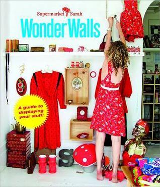 Wonder Walls: A guide to displaying your stuff! by Sarah Bagner | Goodreads