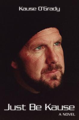 Just Be Kause by Kause O'Grady | Goodreads