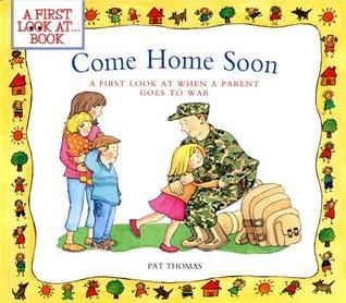 Come Home Soon: A First Look at When a Parent Goes to War by Pat Thomas ...