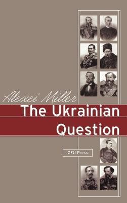 The Ukrainian Question: Russian Empire and Nationalism in the 19th ...