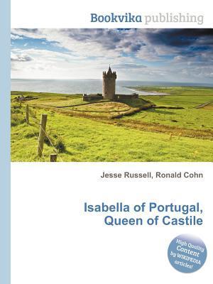Isabella of Portugal, Queen of Castile by Jesse Russell | Goodreads