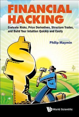 FINANCIAL HACKING: EVALUATE RISKS, PRICE DERIVATIVES, STRUCTURE TRADES ...