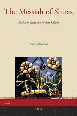 The Messiah of Shiraz: Studies in Early and Middle Babism by Dennis ...