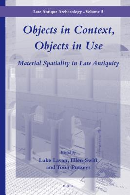 Objects in Context, Objects in Use: Material Spatiality in Late Antiquity by Luke Lavan | Goodreads
