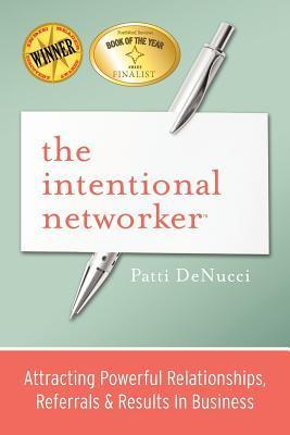 The Intentional Networker: Attracting Powerful Relationships, Referrals ...