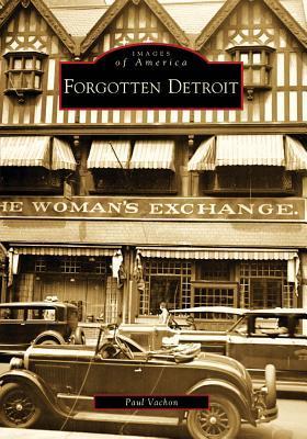Forgotten Detroit (Images of America: Michigan) by Paul Vachon | Goodreads