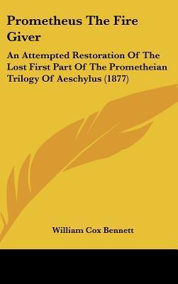 Prometheus the Fire Giver: An Attempted Restoration of the Lost First ...