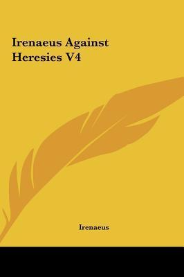 Against Heresies 4 by Irenaeus | Goodreads