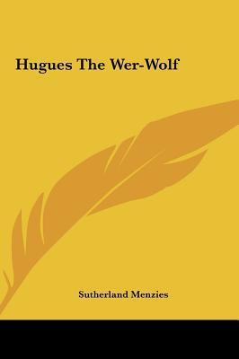 Hugues the Wer-Wolf by Sutherland Menzies | Goodreads