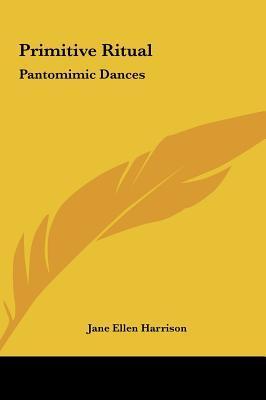 Primitive Ritual: Pantomimic Dances by Jane Ellen Harrison | Goodreads