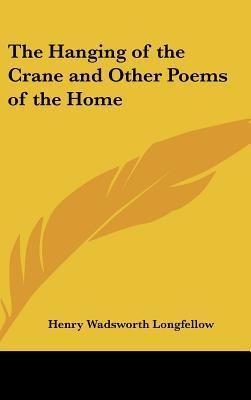 The Hanging of the Crane and Other Poems of the Home by Henry Wadsworth ...