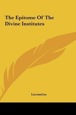 The Epitome Of The Divine Institutes by Lactantius | Goodreads