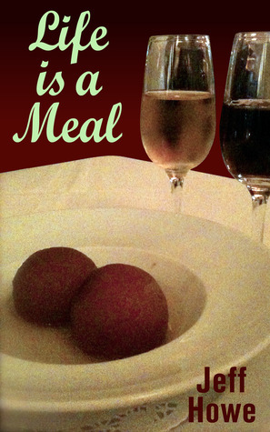 Life Is a Meal by Jeff Howe | Goodreads
