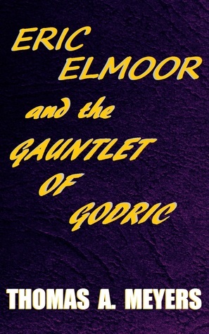 Eric Elmoor and The Gauntlet of Godric (Book 1) by Thomas A. Meyers ...