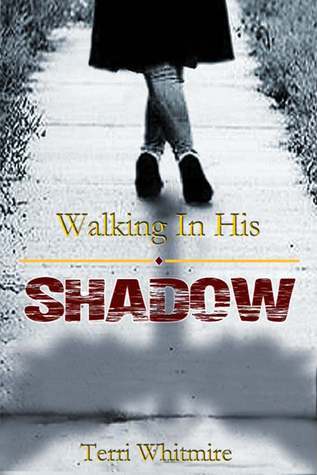Walking in His Shadow by Terri Whitmire | Goodreads