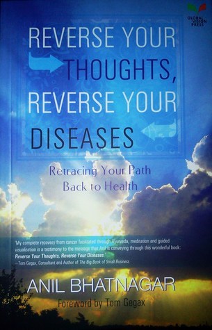 Reverse Your Thoughts, Reverse Your Diseases by Anil Bhatnagar | Goodreads