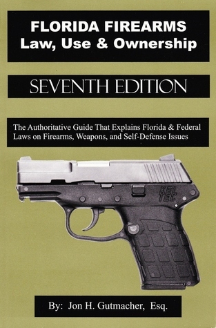 Florida Firearms: Law, Use & Ownership by Jon H. Gutmacher | Goodreads