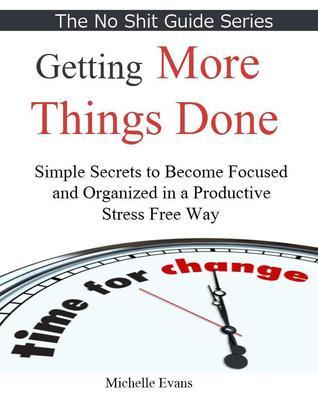 Getting More Things Done -Simple Secrets to Become Focused And by ...
