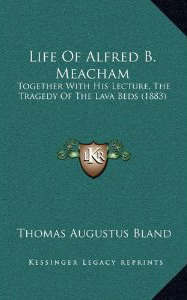 Life of Alfred B. Meacham: Together with His Lecture, the Tragedy of ...