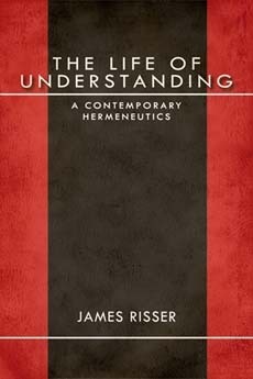 The Life of Understanding: A Contemporary Hermeneutics by James Risser ...