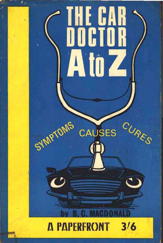 The Car Doctor A-Z: Symptoms, Causes, Cures by B.C. MacDonald | Goodreads