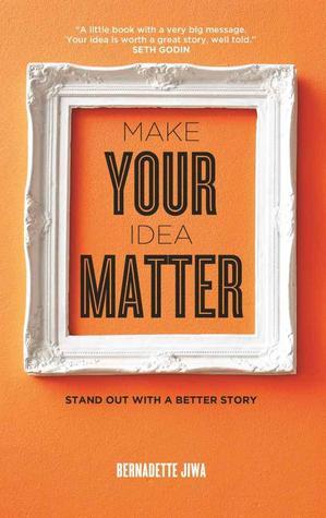 Make your Idea Matter by Bernadette Jiwa | Goodreads