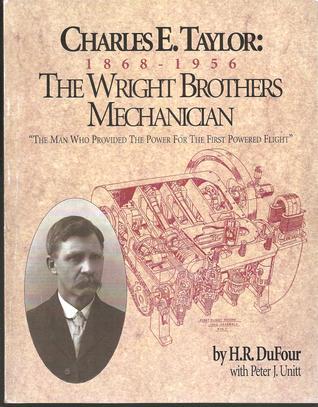 Charles E. Taylor: 1868-1956 The Wright Brothers Mechanician by H.R ...