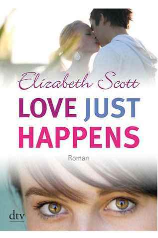 Love Just Happens by Elizabeth Scott | Goodreads
