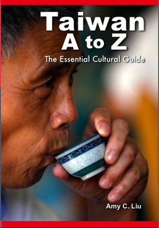 Taiwan A to Z: The Essential Cultural Guide by Amy C. Liu | Goodreads