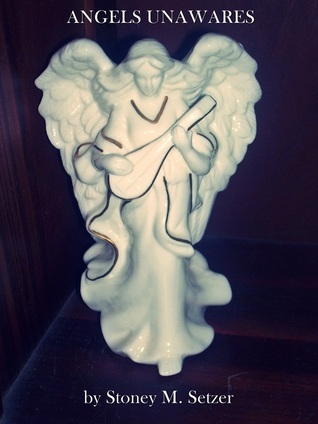 Angels Unawares by Stoney M. Setzer | Goodreads