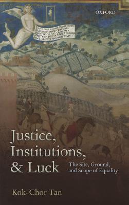 Justice, Institutions, and Luck: The Site, Ground, and Scope of ...