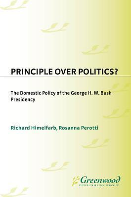 Principle Over Politics?: The Domestic Policy of the George H. W. Bush ...