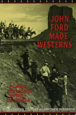 John Ford Made Westerns: Filming the Legend in the Sound Era by Gaylyn ...