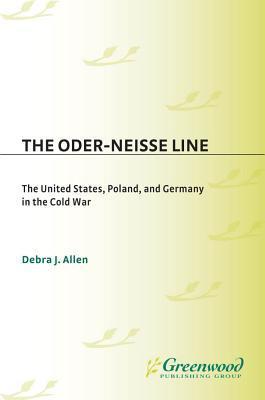 The Oder-Neisse Line: The United States, Poland, and Germany in the ...