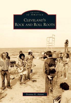 Cleveland's Rock and Roll Roots by Deanna R. Adams | Goodreads