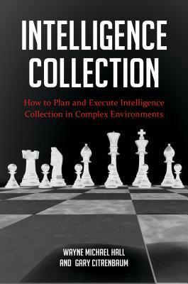 Intelligence Collection: How to Plan and Execute Intelligence ...