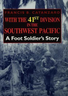 With the 41st Division in the Southwest Pacific: A Foot Soldier's Story ...
