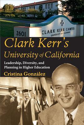 Clark Kerr's University of California: Leadership, Diversity, and ...