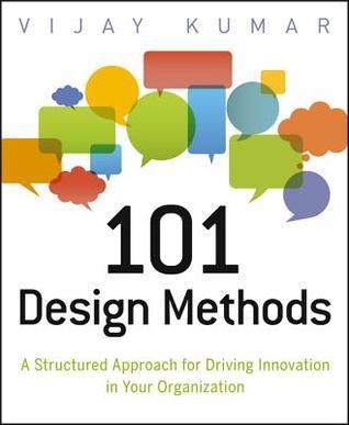 101 Design Methods: A Structured Approach for Driving Innovation in ...