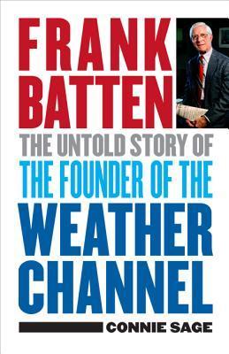 Frank Batten: The Untold Story of the Founder of the Weather Channel by ...