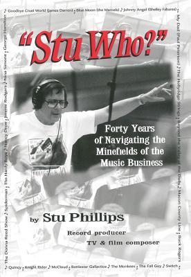 Stu Who?: Forty Years of Navigating the Minefields of the Music ...