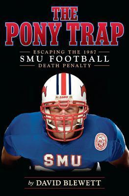 The Pony Trap: Escaping the 1987 SMU Football Death Penalty by David ...