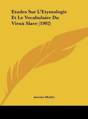 Etudes Sur L'Etymologie Et Le Vocabulaire Du Vieux Slave (1902) by ...